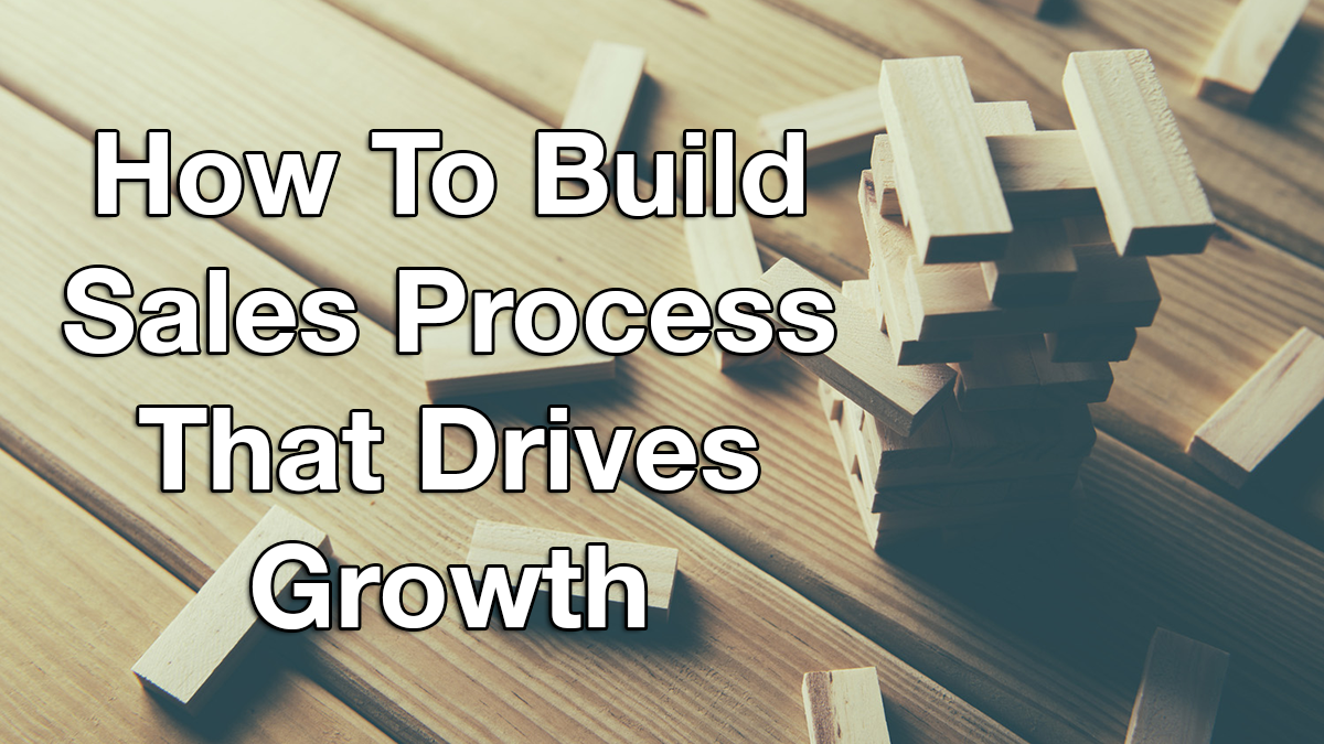 How To Build A Sales Process That Drives And Improves Growth ...