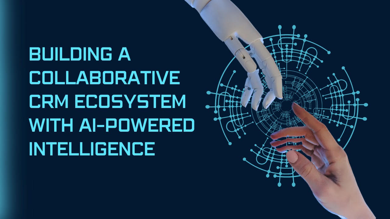 Building a collaborative CRM ecosystem with AI-Powered Intelligence ...