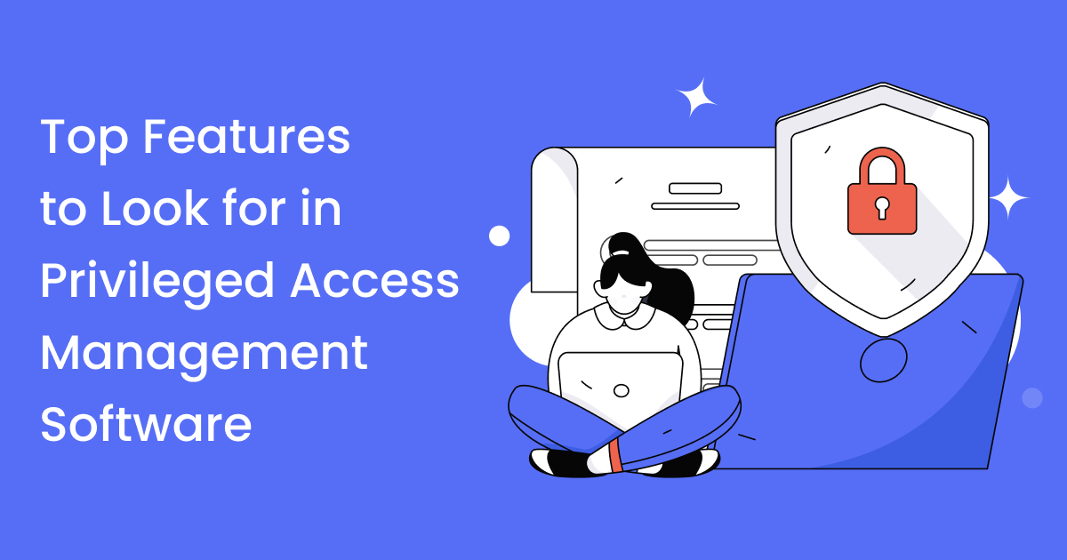 Top 10 Features to Look for in Privileged Access Management Software ...